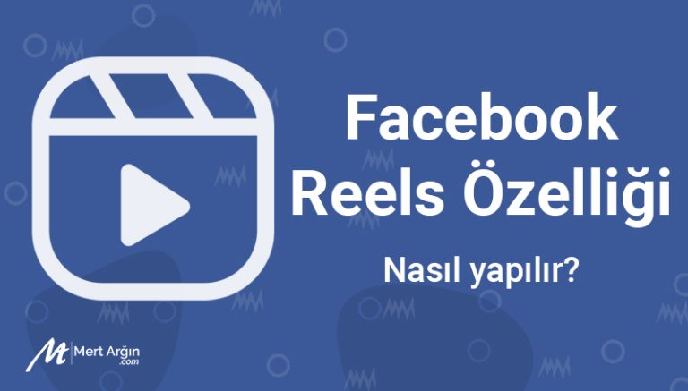 Facebook Reels Nedir ve Nasıl Kullanılır? - Mert Arğın
